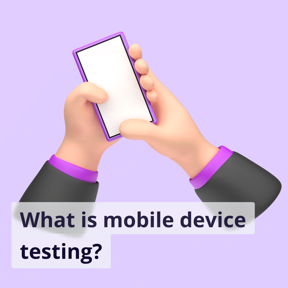 Cos'è il Mobile Device Testing? La chiave per la reattività mobile