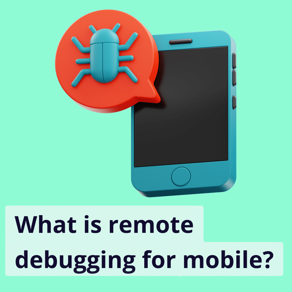 What is Remote Debugging for Mobile? Improve app performance